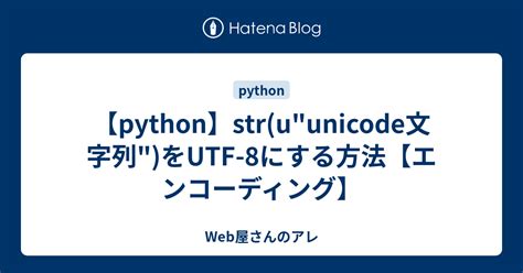 pythonstr u unicode文字列 をUTF 8にする方法エンコーディング Web屋さんのアレ pythonstr u unicode文字列 をUTF 8にする方法エンコーディング Web屋さんのアレ