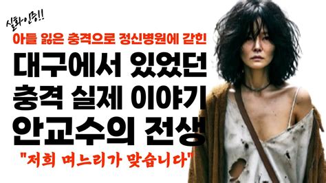 대박실화 대구에서 있었던 충격적 실제 이야기 안교수의 전생의 업보 아들 잃은 충격으로 정신병원을 전전하다 불법의 인과를 깨친 안교수 Youtube