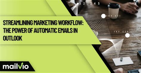 Streamlining Marketing Workflow The Power Of Automatic Emails In Outlook Mailvio