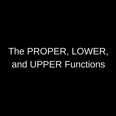 The Proper Lower And Upper Text Functions