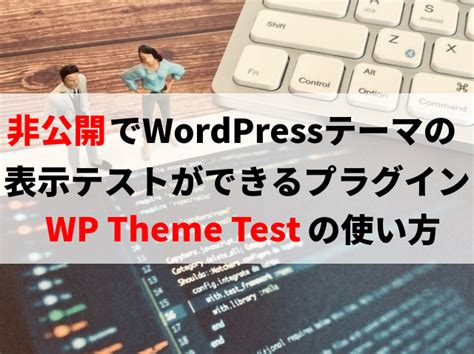 Wp Theme Testの使い方ガイド：非公開でテーマをテストする方法 サイト引越し屋さん