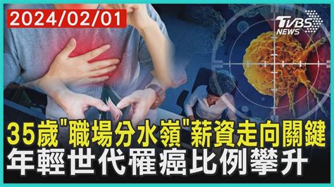 35歲「職場分水嶺」薪資走向關鍵 年輕世代罹癌比例攀升 十點不一樣 20240201 Tvbsnews01 Youtube
