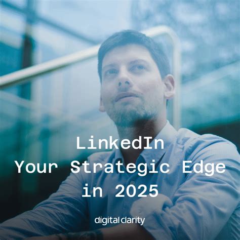 Linkedin Your Strategic Edge In 2025 Digital Clarity Trusted