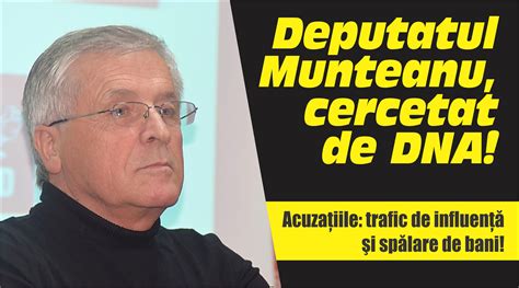 Deputatul Munteanu cercetat de DNA Acuzaţiile trafic de influenţă şi