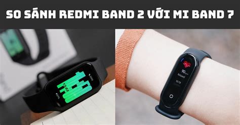 So Sánh Redmi Band 2 Với Mi Band 7 Chọn Dòng Nào