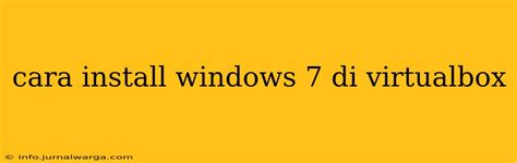 Cara Install Windows 7 Di Virtualbox