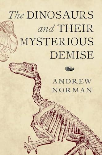 The Dinosaurs And Their Mysterious Demise By Andrew Norman Goodreads