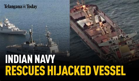Indian Navy Rescues Hijacked Vessel In Arabian Sea India News Telangana Today