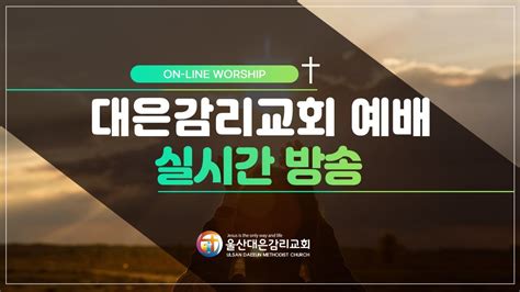 [주일오전예배] 2024 10 27 천국이 가까이 왔느니라 마태복음 3장 1~10절 [대은감리교회 이명재 목사] Youtube