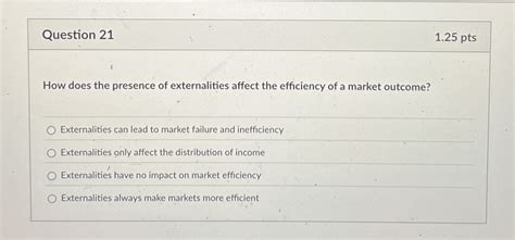 Solved Question 21how Does The Presence Of Externalities