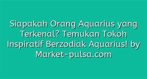 Siapakah Orang Aquarius Yang Terkenal Temukan Tokoh Inspiratif