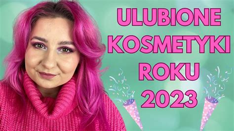 ULUBIEŃCY ROKU 2023 Najlepsze kosmetyki Podsumowanie Roku YouTube