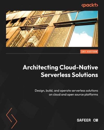 Architecting Cloud Native Serverless Solutions Design Build And