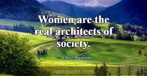 Women Are The Real Architects Of Society Cher