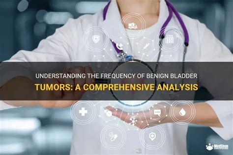 Understanding The Frequency Of Benign Bladder Tumors A Comprehensive