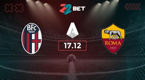 Bologna Vs Roma Prediction Serie A Match 17 12 2023 22bet
