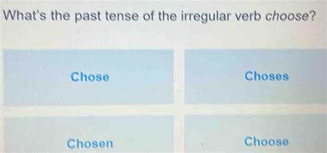 Solved Whats The Past Tense Of The Irregular Verb Choose Chose