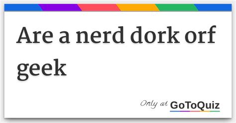Are A Nerd Dork Orf Geek