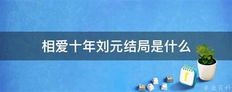 相爱十年刘元结局是什么 业百科