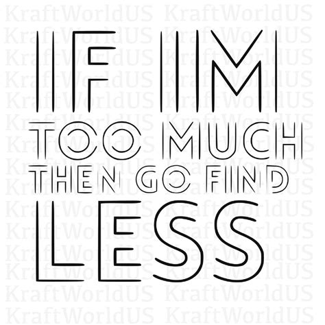 If Im Too Much Then Go Find Less Svg Eps Dxf Png Etsy