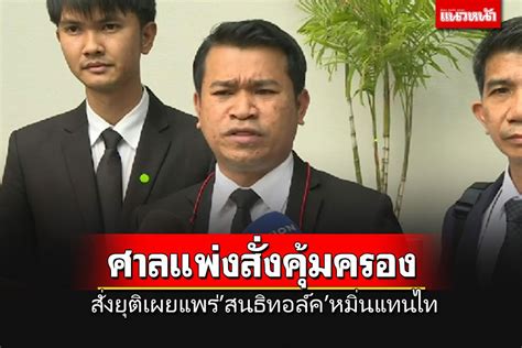 ในประเทศ ศาลแพ่งสั่งคุ้มครองให้ยุติเผยแพร่รายการสนธิทอล์คกล่าวหาแทนไทเอี่ยวธุรกิจสีเทา