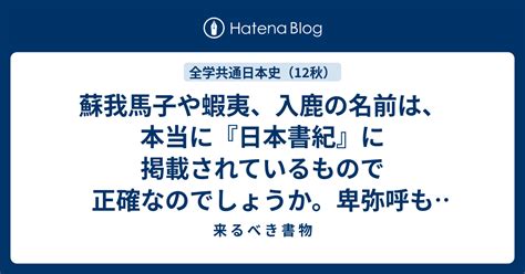 蘇我馬子や蝦夷入鹿の名前は本当に日本書紀に掲載されているもので正確なのでしょうか卑弥呼もそうですが差別的な響きがあるように思います