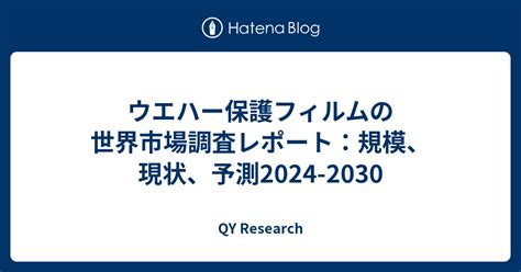 ウエハー保護フィルムの世界市場調査レポート：規模、現状、予測2024 2030 Qy Research