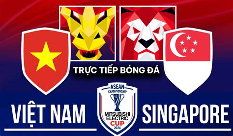 Xem trực tiếp bóng đá Việt Nam vs Singapore ở đâu kênh nào Link xem