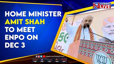 Home Minister Amit Shah To Meet Enpo On Dec 3 Youtube