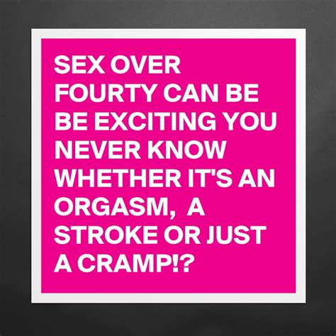 Sex Over Fourty Can Be Be Exciting You Never Know Museum Quality