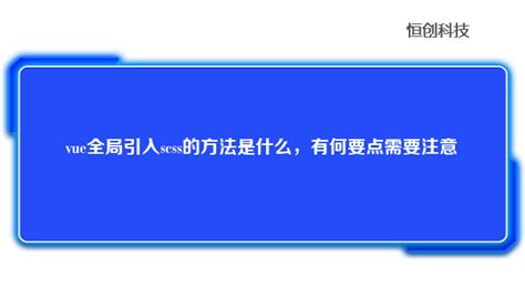Vue全局引入scss的方法是什么，有何要点需要注意技术资讯 恒创科技