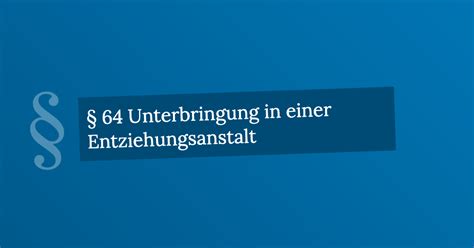 § 64 Unterbringung in einer Entziehungsanstalt | StGB.de
