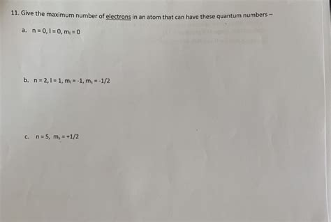 Solved 11 Give The Maximum Number Of Electrons In An Atom Chegg Com