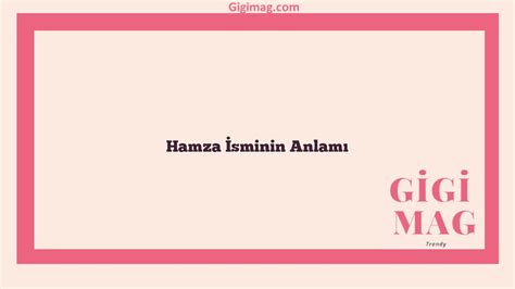 Hamza İsminin Anlamı Gigi Mag
