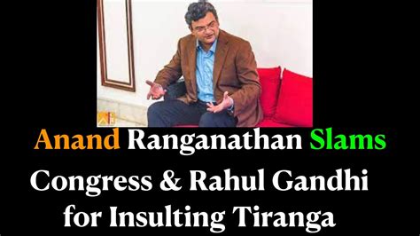 Anand Ranganathan Slams Congress And Rahul Gandhi For Insulting Tiranga