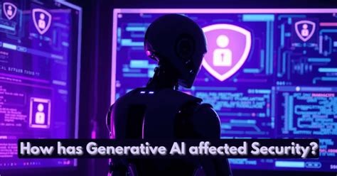 How Has Generative Ai Affected Security Ai Explained Here