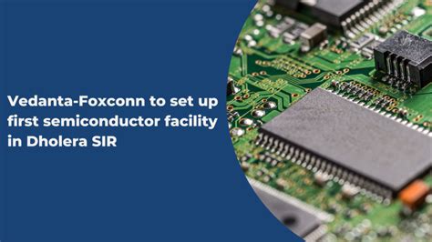 Vedanta Foxconn To Set Up First Semiconductor Facility In Dholera Sir