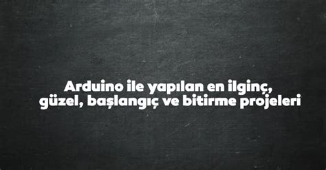 Arduino Projeleri Arduino Ile Yapılan En Ilginç Güzel Başlangıç Ve Bitirme Projeleri Yaşam
