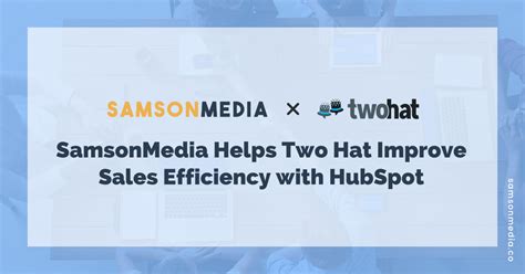 SamsonMedia Helps Two Hat Improve Sales Efficiency With HubSpot