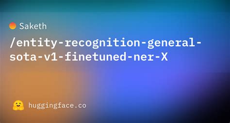 Saketh Entity Recognition General Sota V Finetuned Ner X Hugging Face