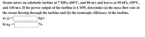 Solved Steam Enters An Adiabatic Turbine At 7 MPa 600 Chegg