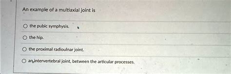 An Example Of A Multiaxial Joint Is The Pubic Symphysis The Hip The Proximal Radioulnar Joint