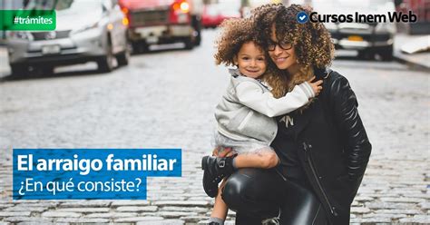 El arraigo familiar en qué consiste Cursosinemweb es