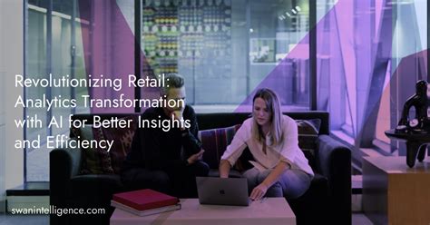 Revolutionizing Retail Analytics Transformation With Ai For Better Insights And Efficiency