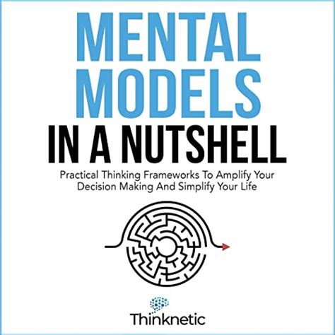 Mental Models In A Nutshell Practical Thinking Frameworks To Amplify Your Decision