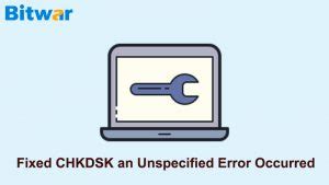 Practical Solutions To Fix CHKDSK An Unspecified Error Occurred Issue On Windows