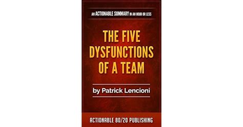 The Five Dysfunctions Of A Team By Patrick Lencioni An Actionable Summary In An Hour Or Less By