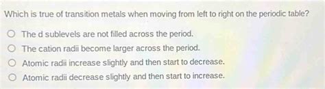 Solved Which Is True Of Transition Metals When Moving From Left To