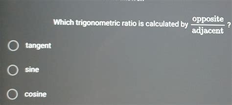 Solved Which Trigonometric Ratio Is Calculated By Opposite Adjacent