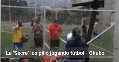 La ‘secre Los Pilló Jugando Fútbol Qhubo